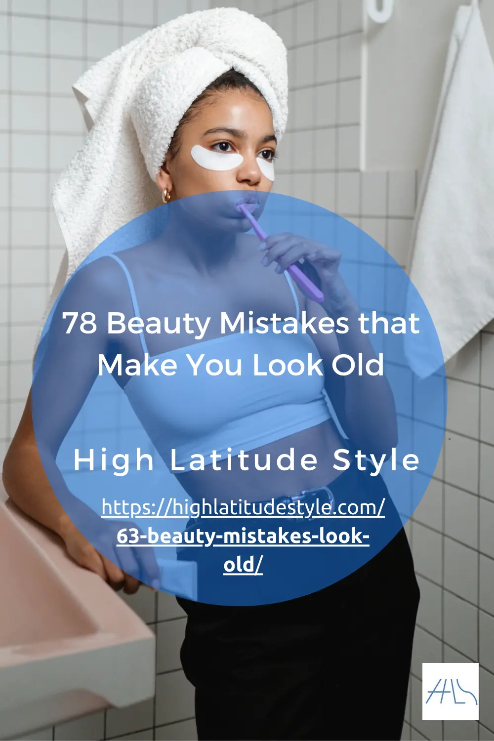 79 Beauty Mistakes that Make You Look Old | High Latitude Style